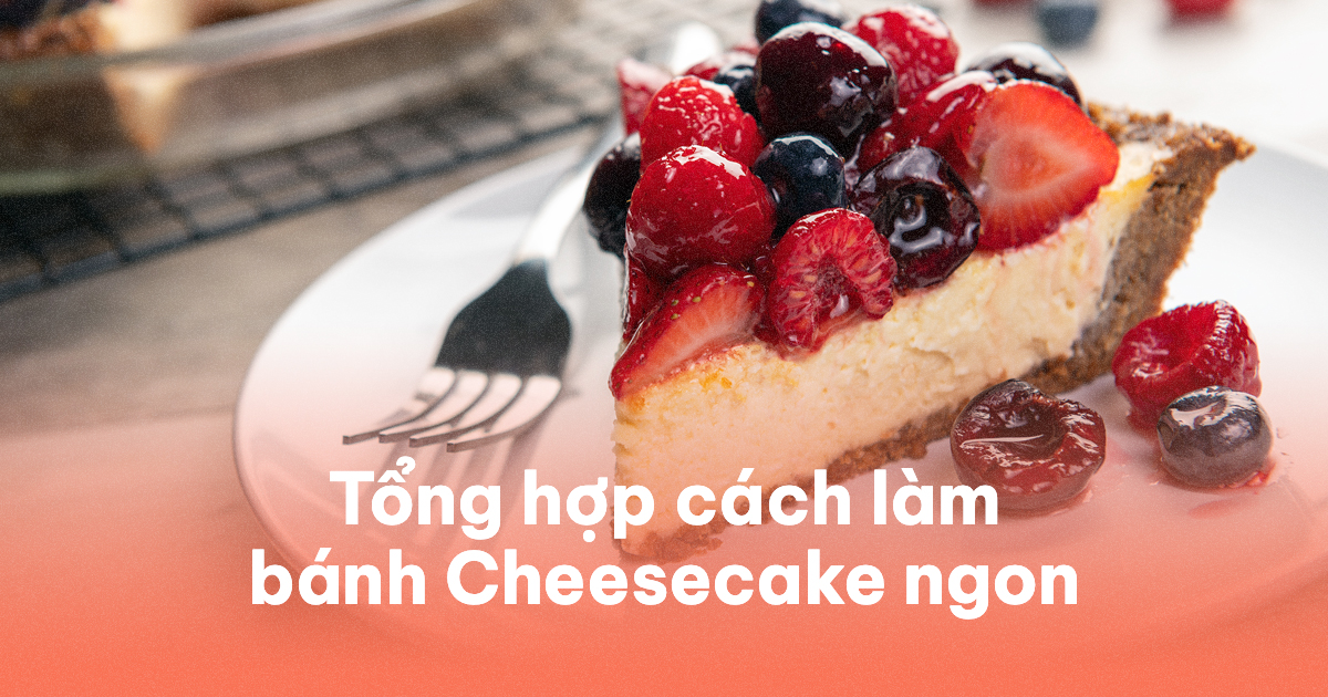 Hướng dẫn cách làm bánh Cheesecake tại nhà ngon miễn chê